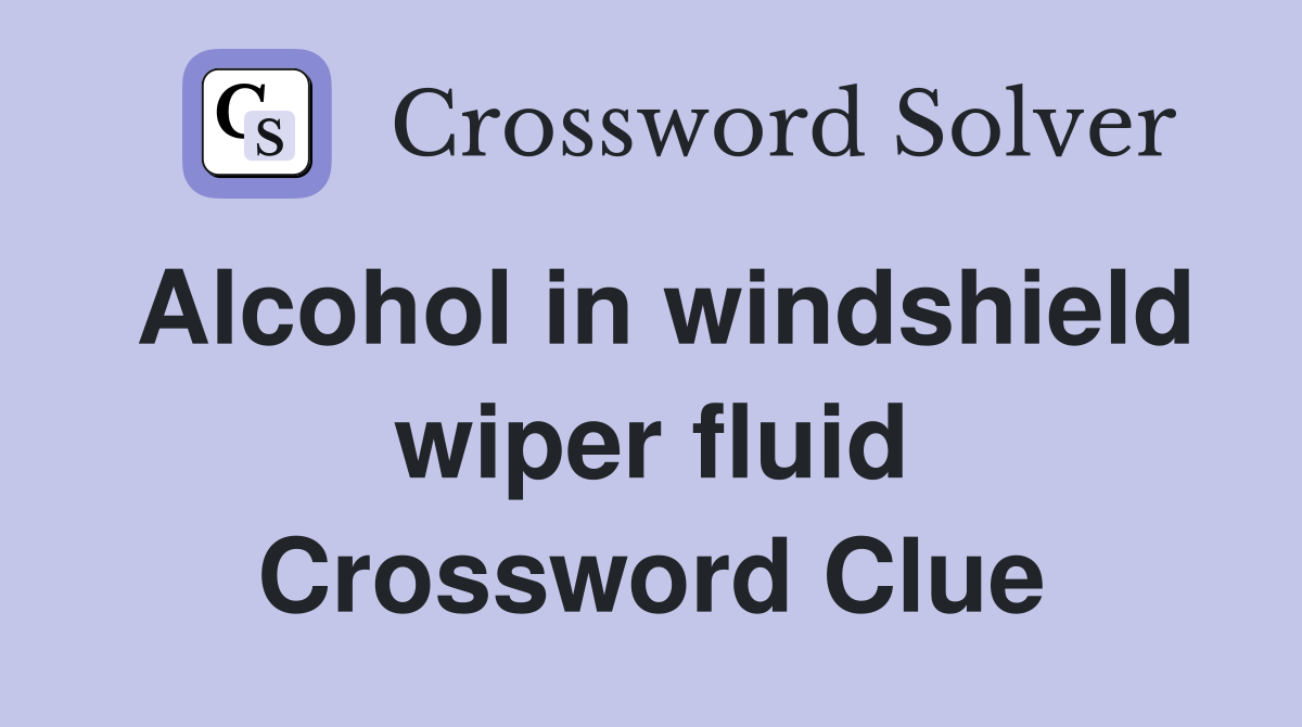 Alcohol in windshield wiper fluid - Crossword Clue Answers - Crossword Solver